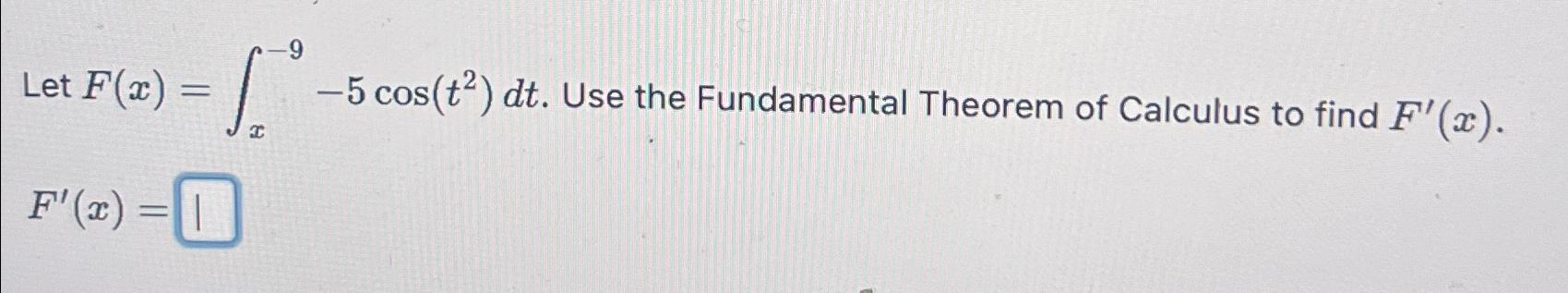 Solved Let F(x)=∫x-9-5cos(t2)dt. ﻿Use the Fundamental | Chegg.com