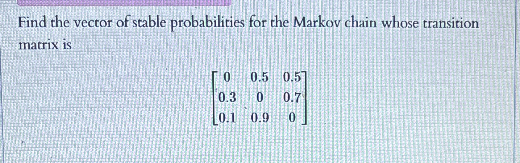 Solved Find the vector of stable probabilities for the | Chegg.com