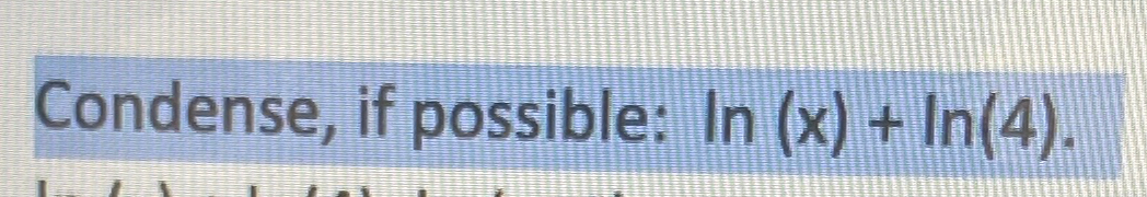 Solved Condense, if possible: ln(x)+ln(4). | Chegg.com