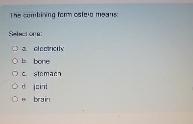 Solved The combining form oste/o means:Select one:a. | Chegg.com