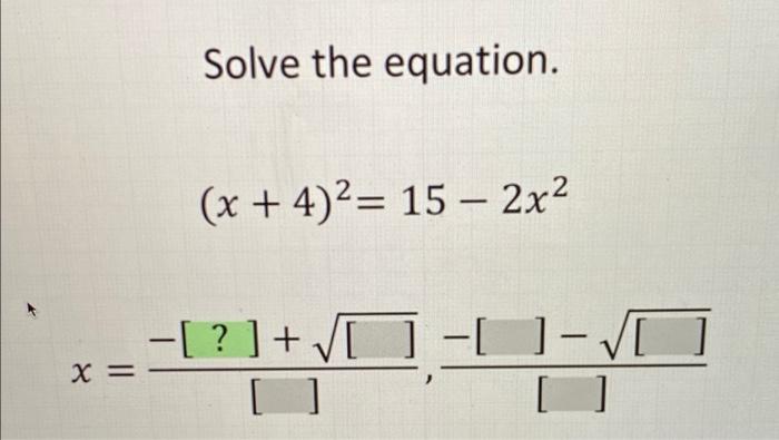 Solved Solve the equation. (x + 4) = 15 - 2x2 그 ]-V -[?] + / | Chegg.com