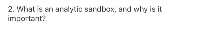 Solved 2. What is an analytic sandbox, and why is it | Chegg.com