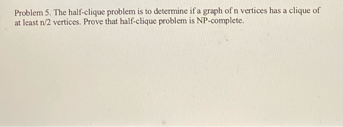 Solved Problem 5. The half-clique problem is to determine if | Chegg.com