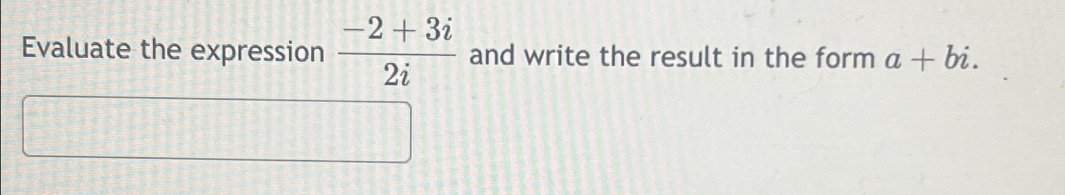 Solved Evaluate the expression -2+3i2i ﻿and write the result | Chegg.com