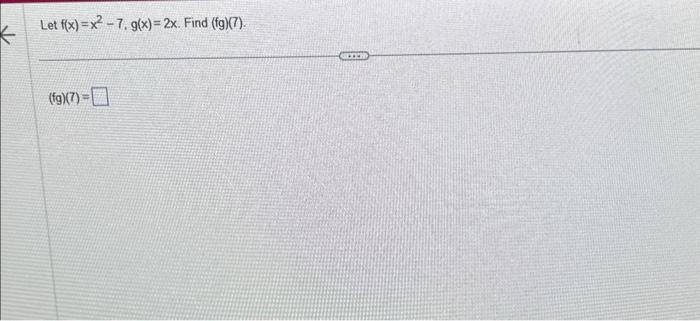 Solved Let f(x)=x2−7,g(x)=2x. Find (fg)(7). (fg)(7)= | Chegg.com