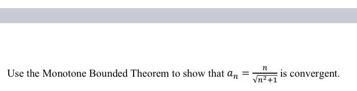 Solved Use the Monotone Bounded Theorem to show that | Chegg.com