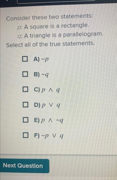 [Solved]: Consider these two statements: p: A square is a r
