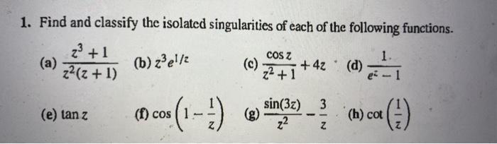 Solved 1. Find and classify the isolated singularities of | Chegg.com