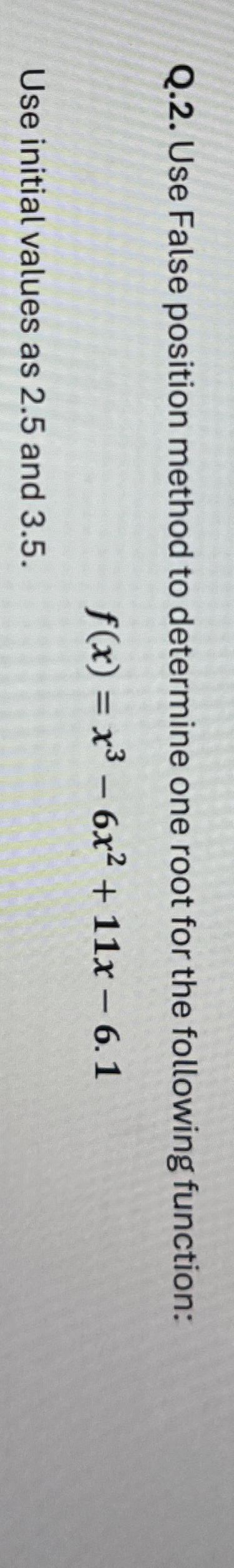Solved Q.2. ﻿Use False position method to determine one root | Chegg.com