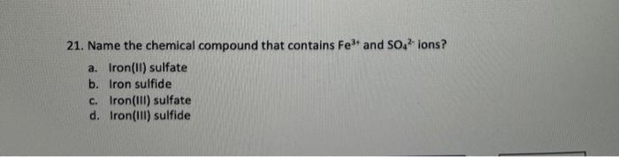 Solved 21. Name the chemical compound that contains Fe3+ and | Chegg.com