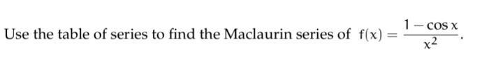 Solved Use the table of series to find the Maclaurin series | Chegg.com