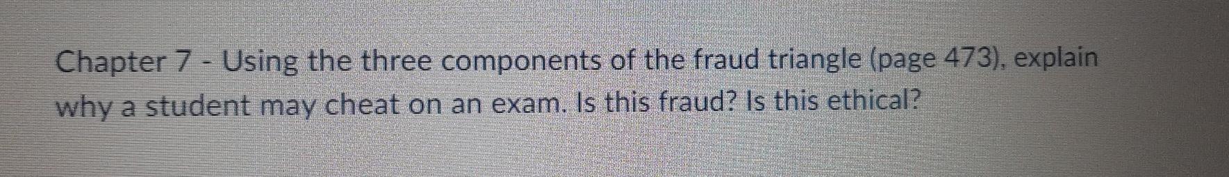 Solved Chapter 7 - Using the three components of the fraud | Chegg.com