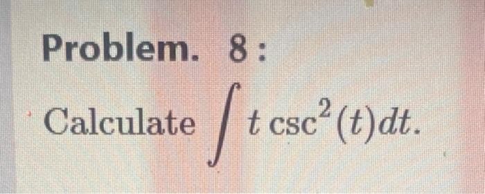 Solved Problem. 8 : Calculate ∫tcsc2(t)dt | Chegg.com