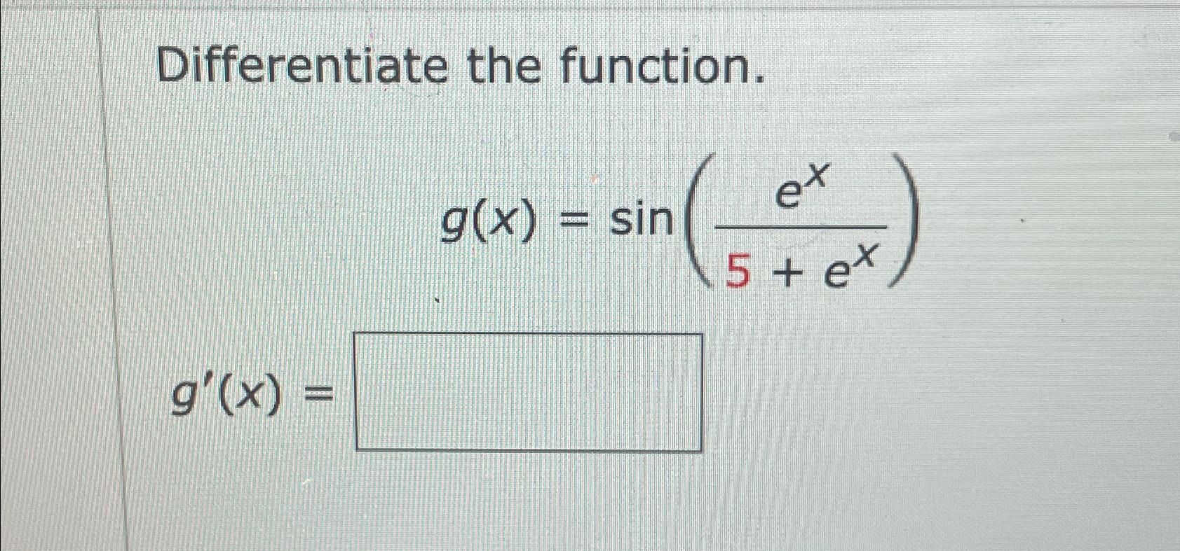 Solved Differentiate the function.g(x)=sin(ex5+ex)g'(x)= | Chegg.com