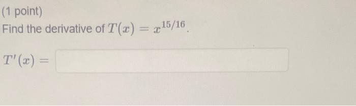 Solved Find the derivative of T(x)=x15/16. T′(x)= | Chegg.com | Chegg.com