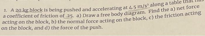 Solved 1. A 20 kg block is being pushed and accelerating at | Chegg.com