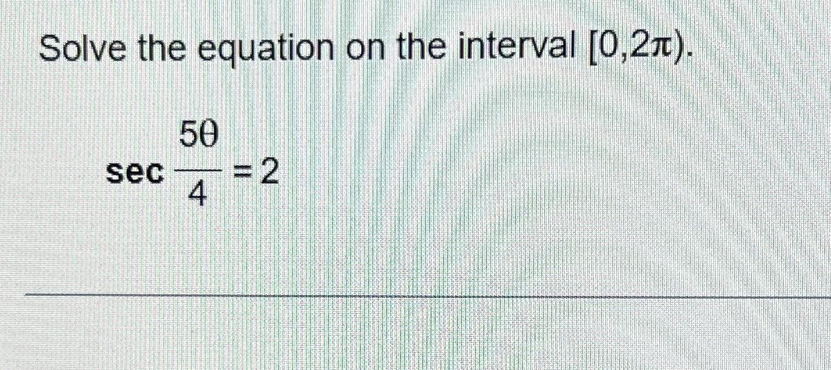 Solved Solve the equation on the interval [0,2π)sec5θ4=2 | Chegg.com