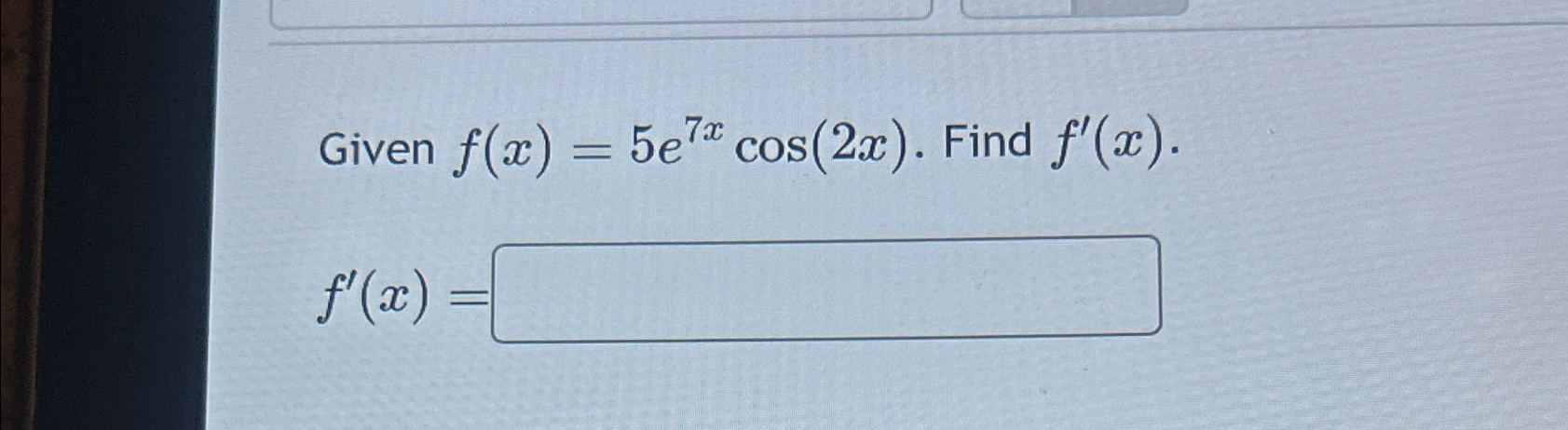 Solved Given f(x)=5e7xcos(2x). ﻿Find f'(x).f'(x)= | Chegg.com