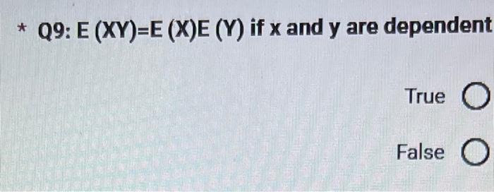 Solved * Q 9: E(XY)=E(X)E(Y) if X and y are dependent True | Chegg.com