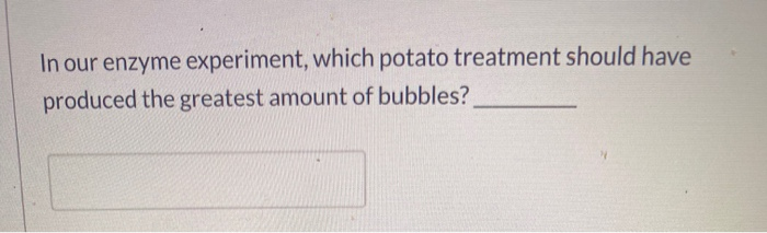 Solved In our enzyme experiment, which potato treatment | Chegg.com