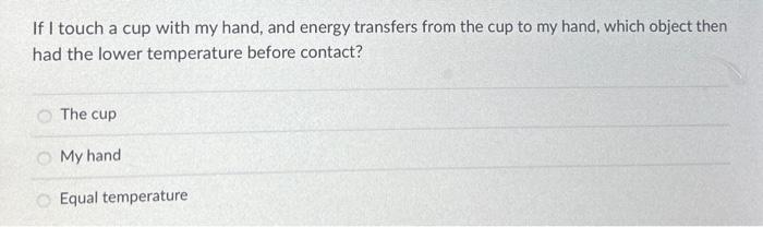 Solved If I touch a cup with my hand, and energy transfers | Chegg.com