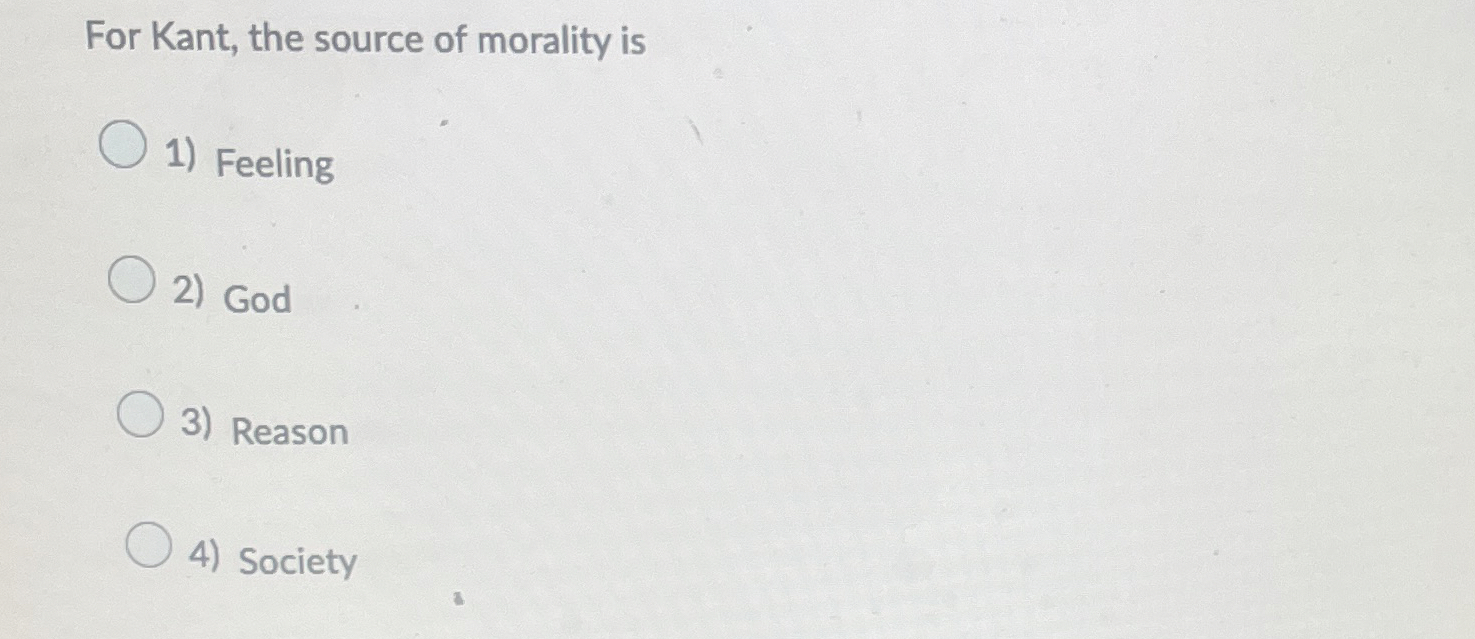 Solved For Kant, the source of morality | Chegg.com