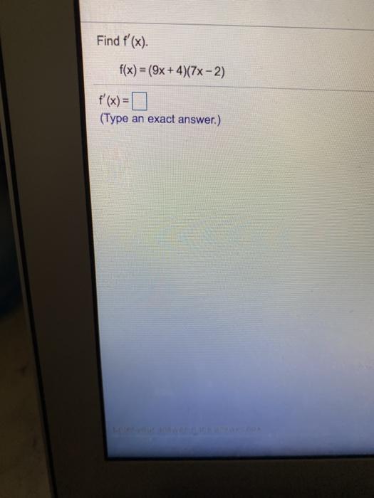 Solved Find f'(x). f(x) = (9x + 4)(7x - 2) (Type an exact | Chegg.com