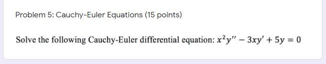Solved Problem 5: Cauchy-Euler Equations (15 points) Solve | Chegg.com