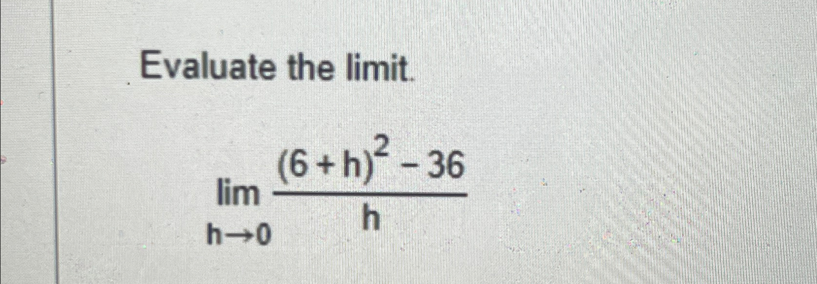 Solved Evaluate the limit.limh→0(6+h)2-36h | Chegg.com