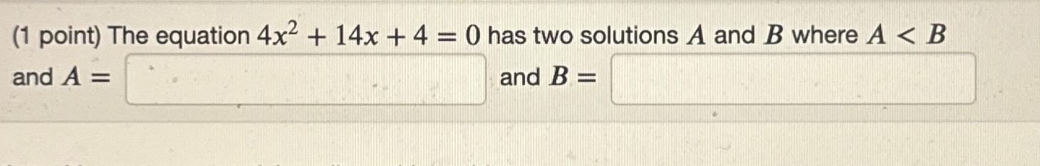 Solved (1 ﻿point) ﻿The equation 4x2+14x+4=0 ﻿has two | Chegg.com