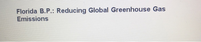 Solved Florida B.P.: Reducing Global Greenhouse Gas | Chegg.com