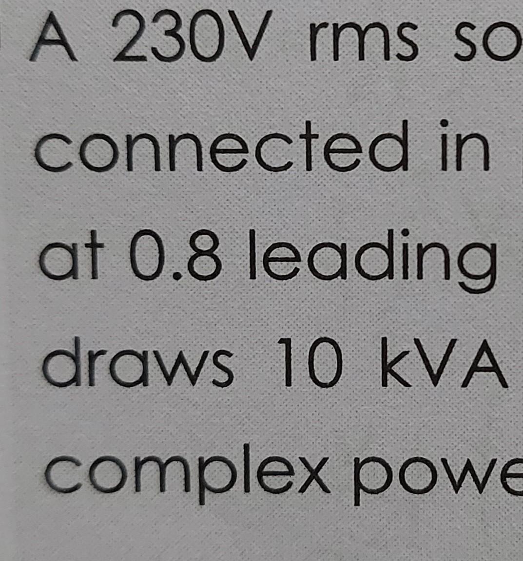 Solved A 230V rms so connected in at 0.8 leading draws 10 | Chegg.com