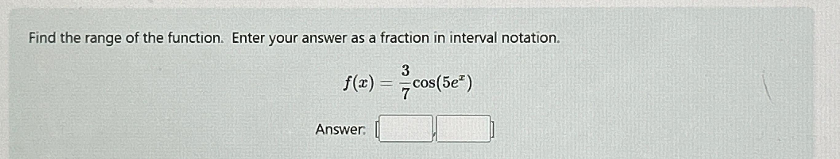 Solved Find the range of the function. Enter your answer as | Chegg.com