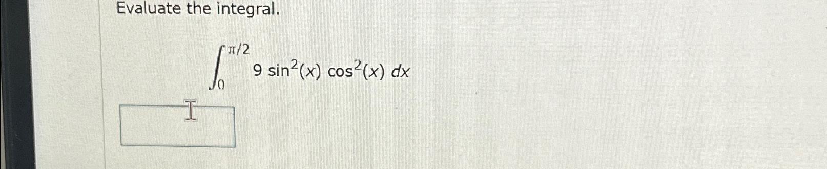 Solved Evaluate the integral.∫0π29sin2(x)cos2(x)dx | Chegg.com