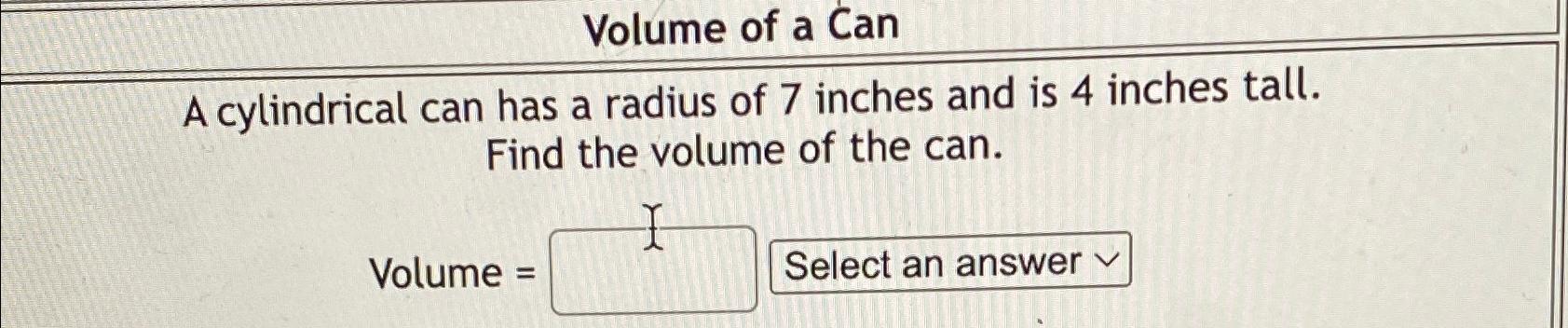 Solved Volume of a CanA cylindrical can has a radius of 7 | Chegg.com
