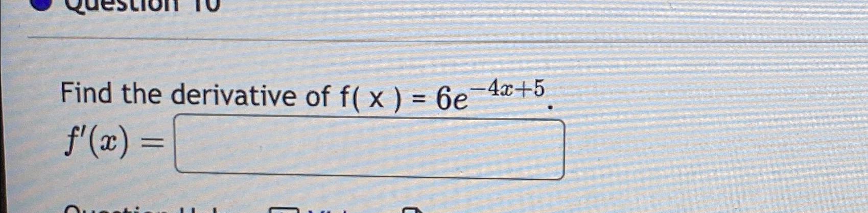 Solved Find the derivative of f(x)=6e-4x+5.f'(x)= | Chegg.com