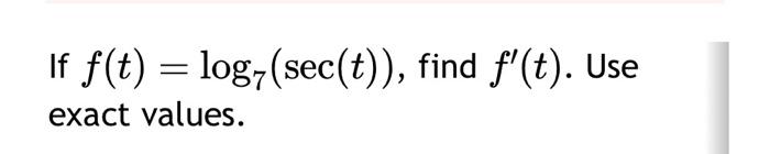 Solved If f(t)=log7(sec(t)), find f′(t). Use exact values. | Chegg.com