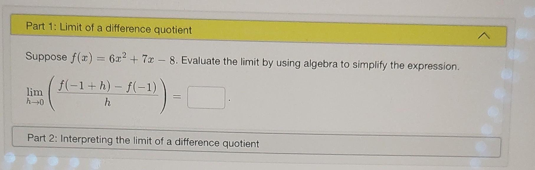 Solved Suppose f(x)=6x2+7x−8. Evaluate the limit by using | Chegg.com