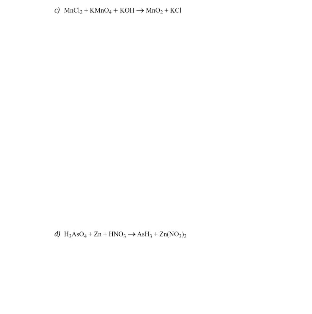 Solved c) MnCl2 + KMnO4 + KOH → MnO2 +KCI d) H3AsO4 + Zn + | Chegg.com