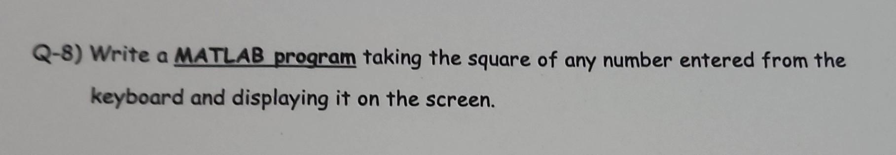 Solved 2-8) Write a MATLAB program taking the square of any | Chegg.com