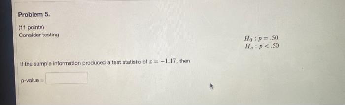 Solved Problem 5. (11 points) Consider testing H : p= .50 | Chegg.com