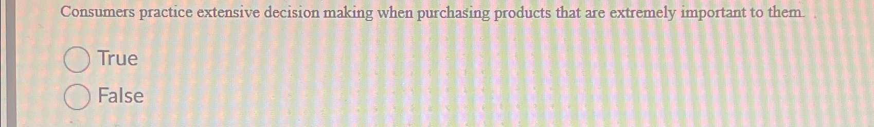 Solved Consumers practice extensive decision making when | Chegg.com
