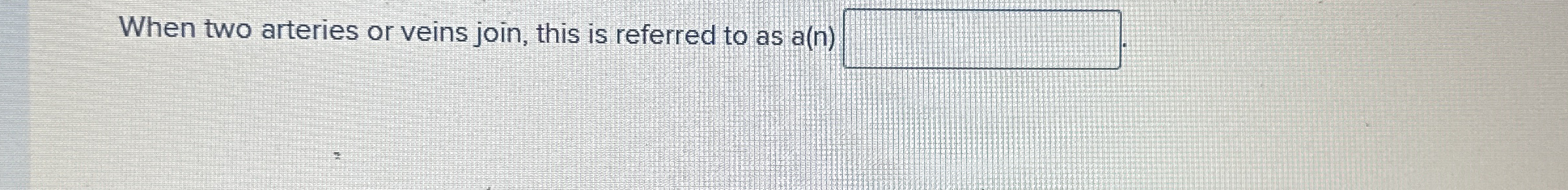 Solved When two arteries or veins join, this is referred to | Chegg.com