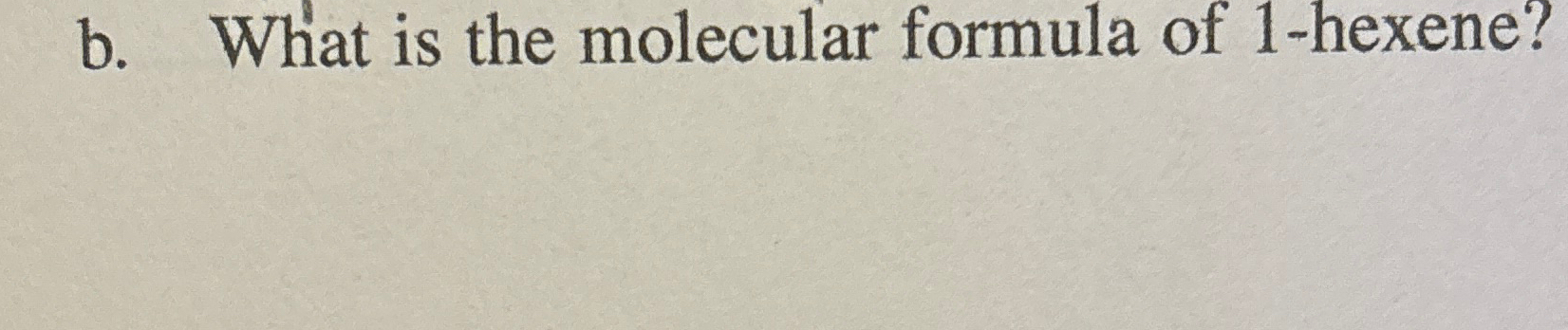 Solved b. ﻿What is the molecular formula of 1 -hexene? | Chegg.com