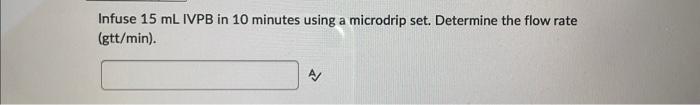 Solved Infuse 15 mL IVPB in 10 minutes using a microdrip | Chegg.com
