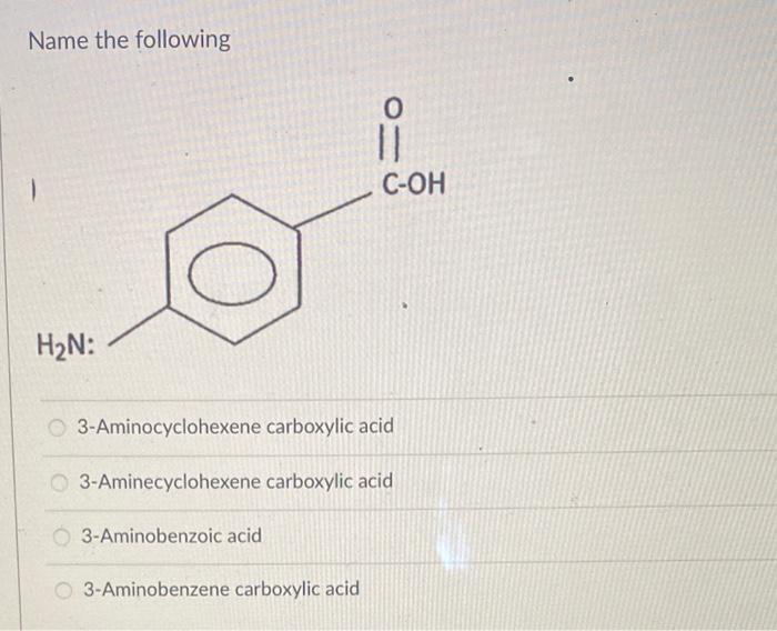 Solved Name the following 3-Aminocyclohexene carboxylic acid | Chegg.com