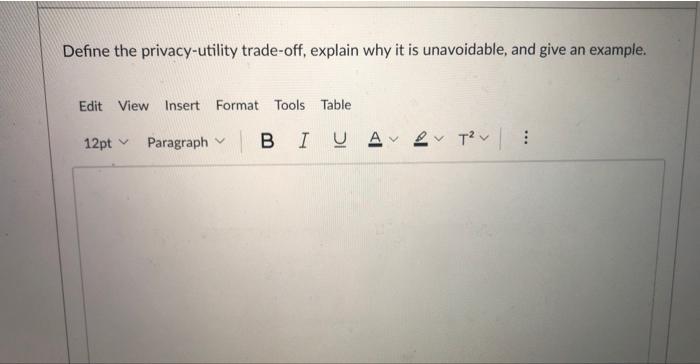 Solved Define the privacy-utility trade-off, explain why it | Chegg.com