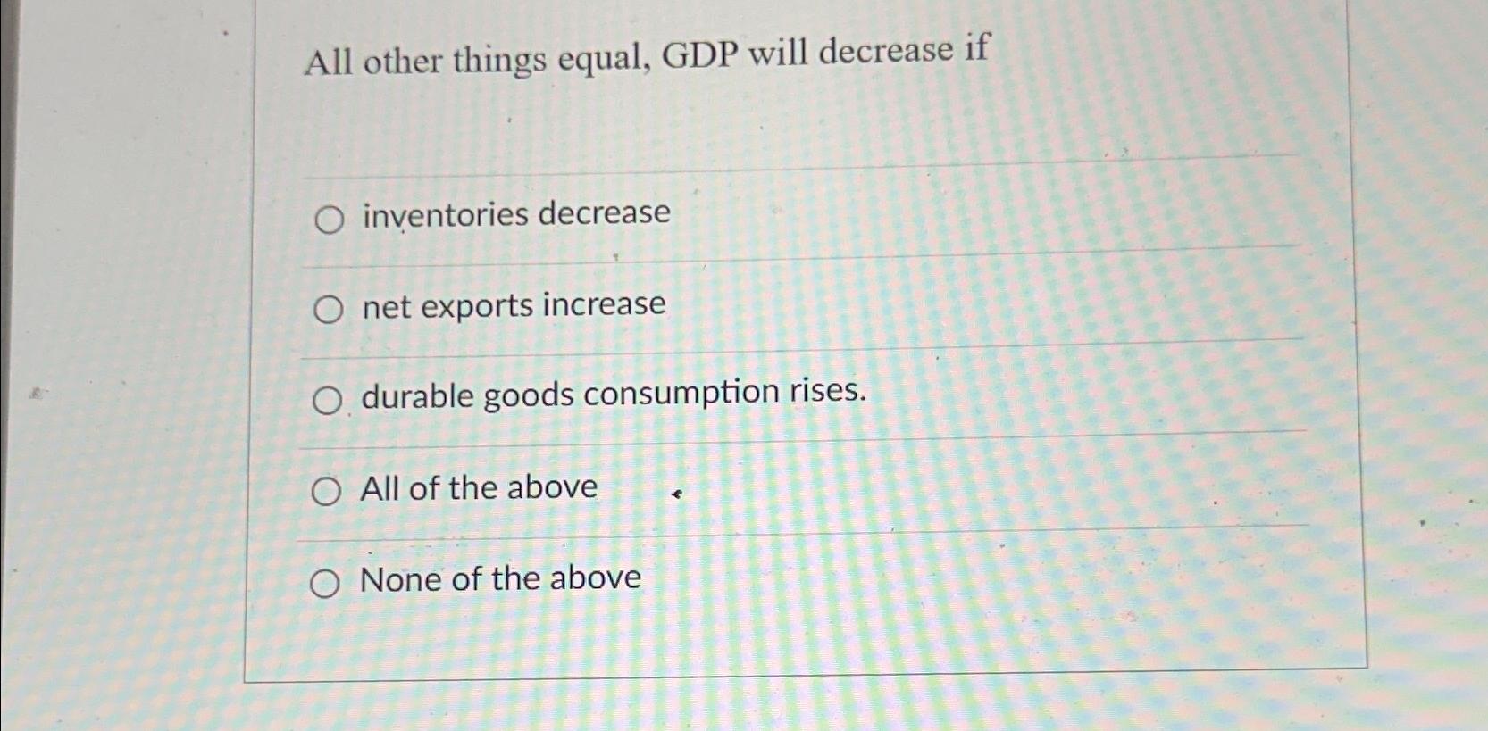Solved All other things equal, GDP will decrease | Chegg.com