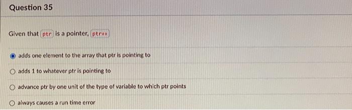 Solved Question 35 Given that ptr is a pointer, ptrit adds | Chegg.com