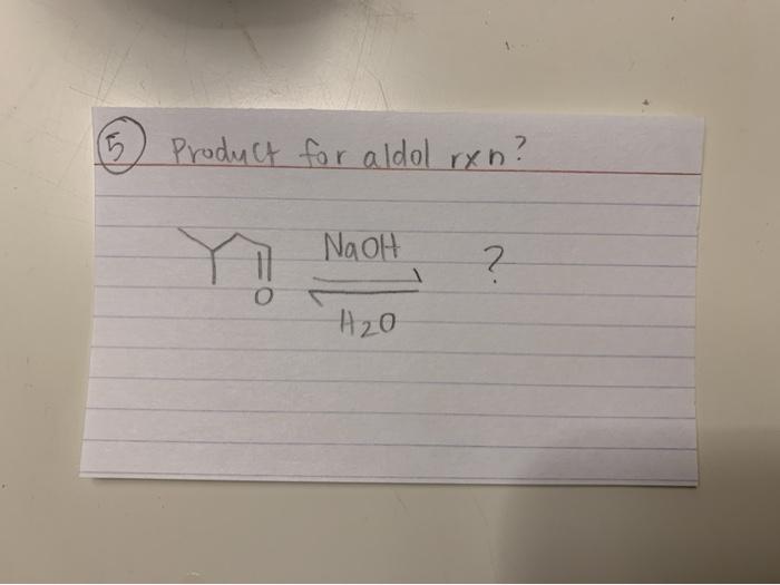 Solved (5) Product for aldol rxn? T NaOH 2 1 H2O | Chegg.com